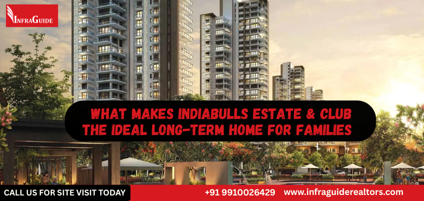 What Makes Indiabulls Estate & Club The Ideal Long-Term Home For Families